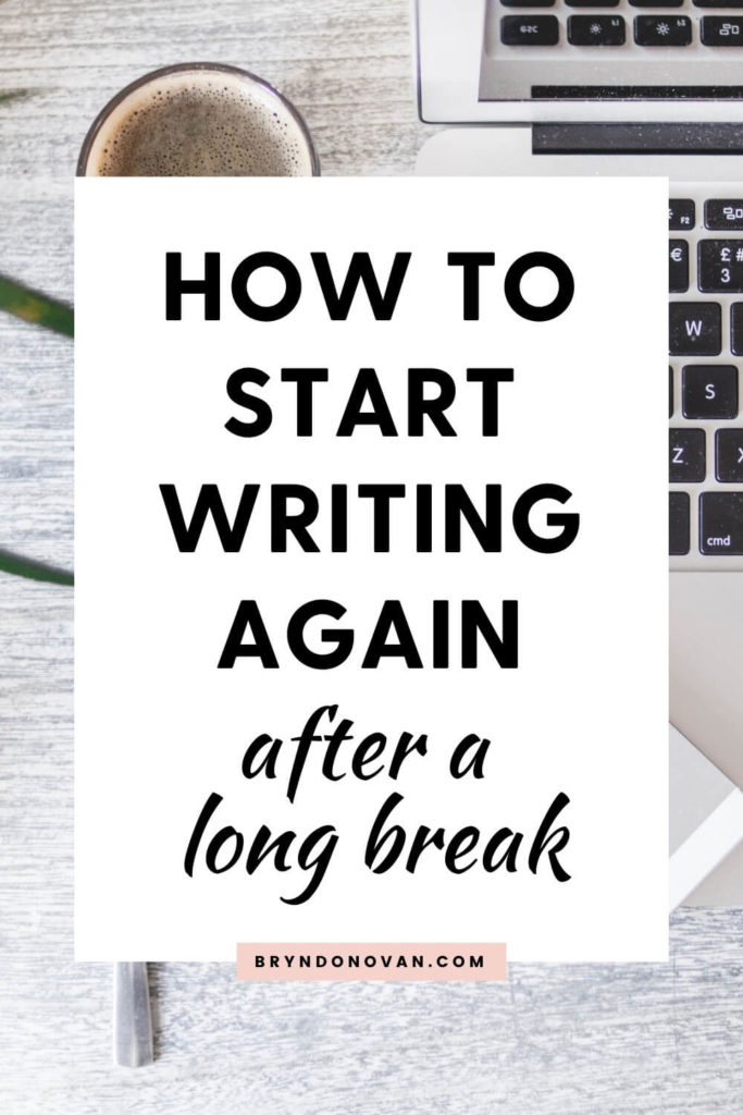 How To Start Writing Again After A Long Break BRYN DONOVAN How To Start Writing Again After A Long Break BRYN DONOVAN